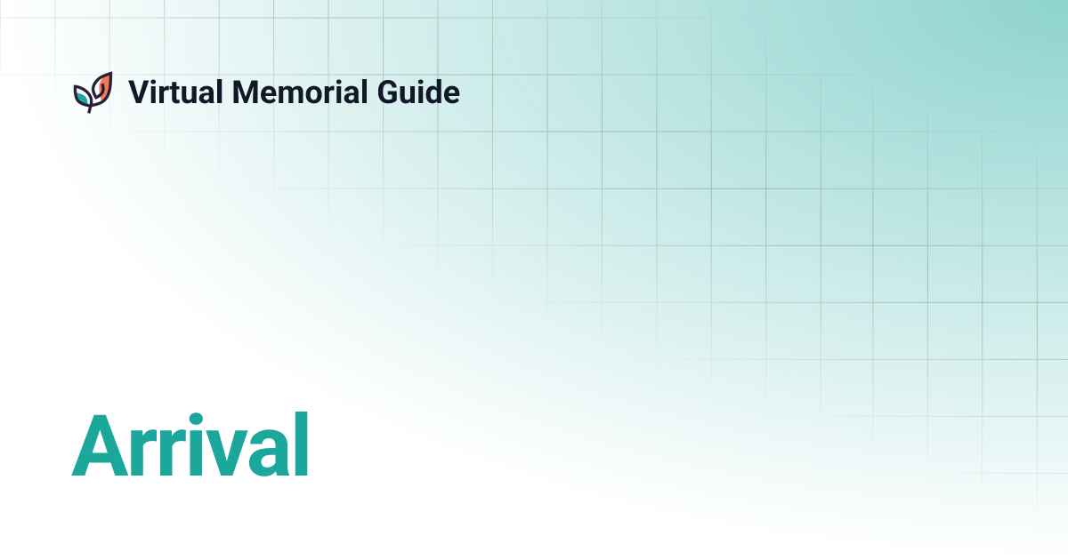 Arrival | Virtual Memorial Guide